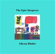 The Epic Sleepover by Allyssa Binder : $12.98 : TheBookPatch.com
